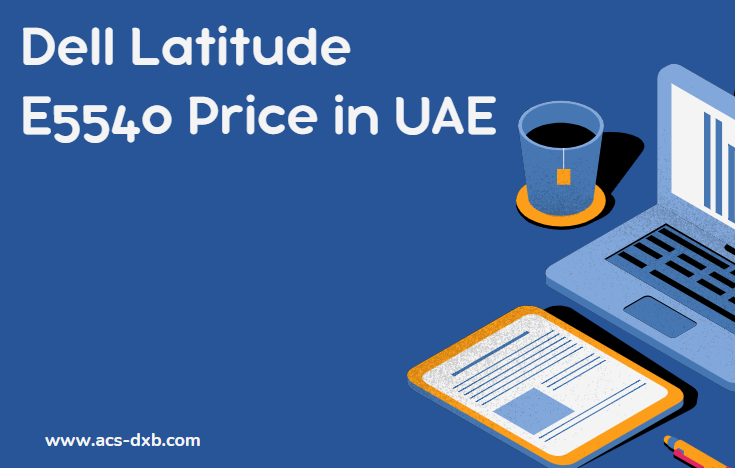 Dell Latitude E5540 Price in UAE – Buy from Atop Computer Solution
