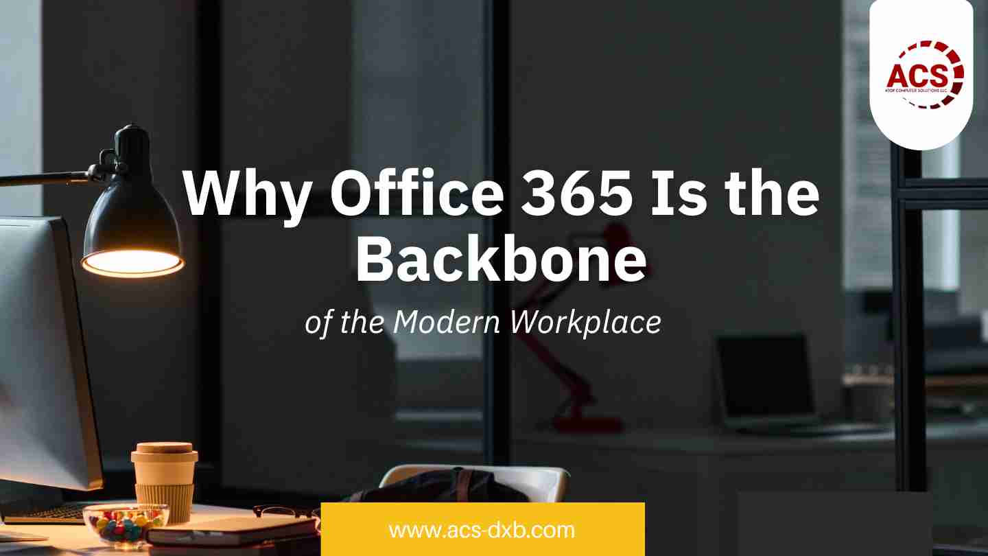 Why Office 365 Is Backbone of Modern Workplace | Acs-dxb
